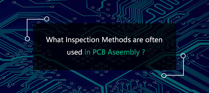 What Inspection Methods are often used in PCB Aseembly | PCBA Store